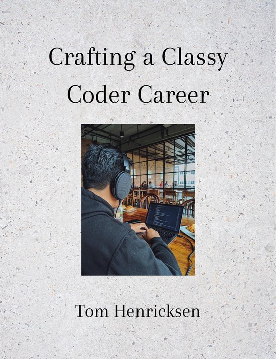 Crafting a Classy Coder Career (ebook), Tom Henricksen | 9798215487044 | Boeken | bol