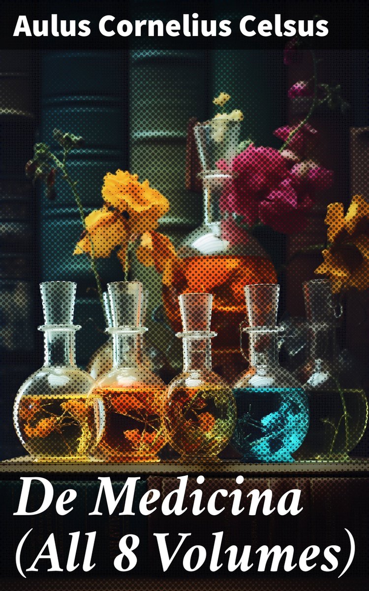 De Medicina (All 8 Volumes) (ebook), Aulus Cornelius Celsus ...