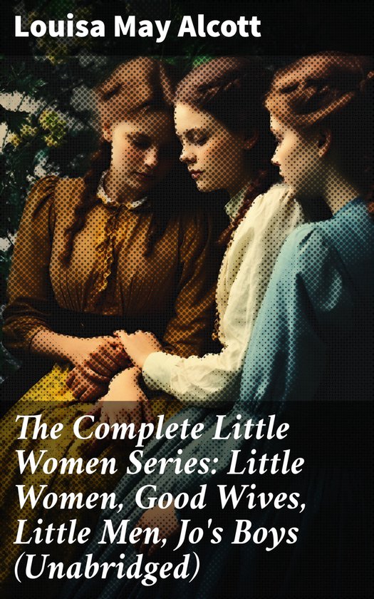 The Complete Little Women Series: Little Women, Good Wives, Little Men ...
