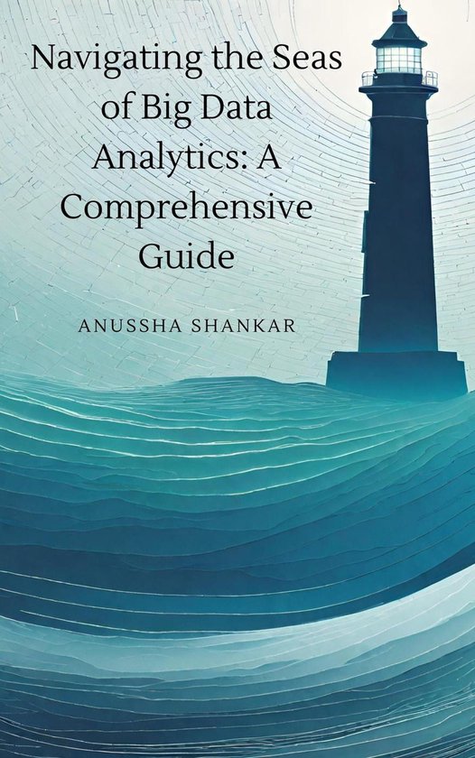 Navigating the Seas of Big Data Analytics: A Comprehensive Guide (ebook), Anussha... | bol