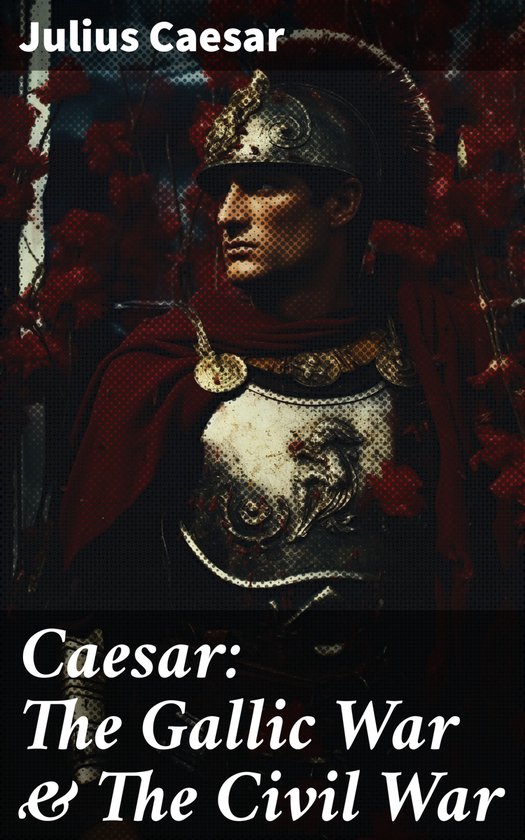 Caesar: The Gallic War & The Civil War (ebook), Julius Caesar ...