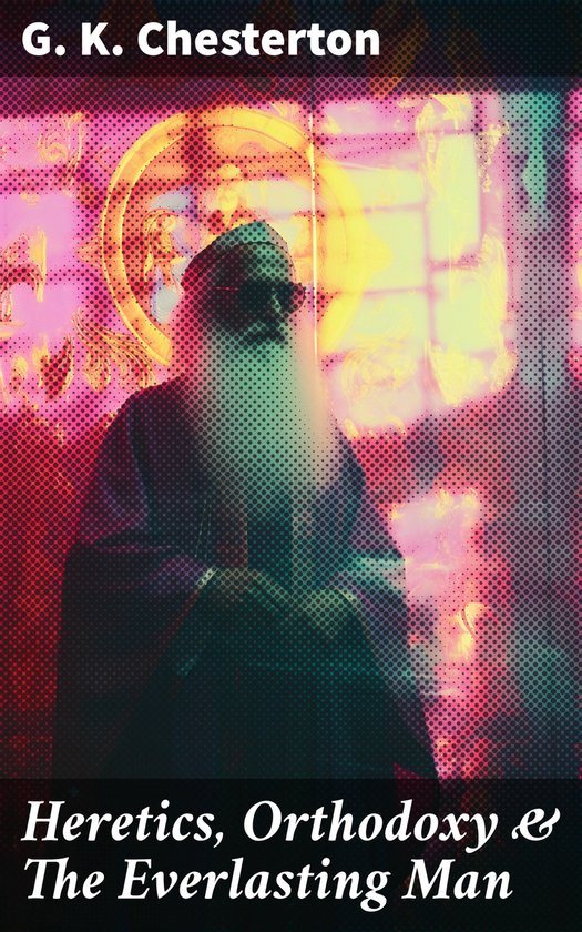 Heretics, Orthodoxy & The Everlasting Man (ebook), G. K. Chesterton ...