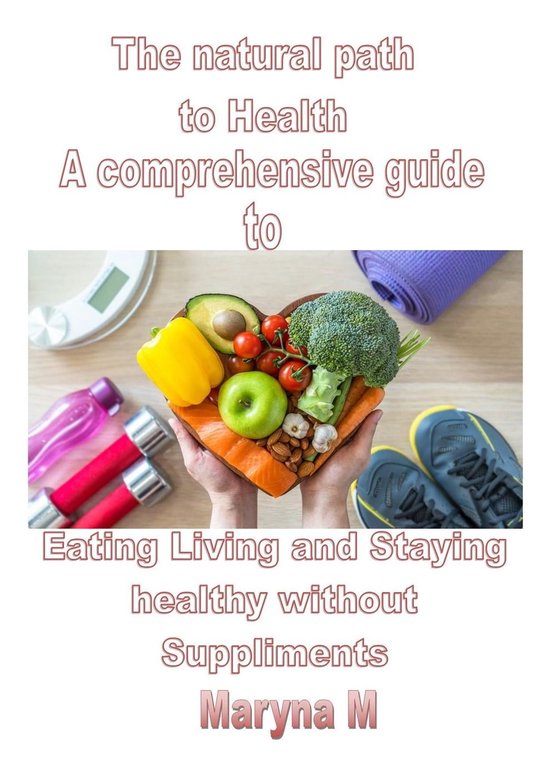 The Natural Path to Health A Comprehensive Guide to Eating, Living, and ...