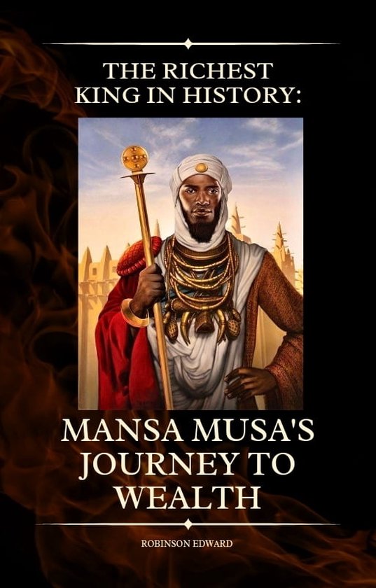 THE RICHEST KING IN HISTORY: MANSA MUSA'S JOURNEY TO WEALTH (ebook ...