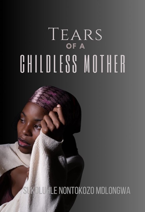 Tears Of A Childless Mother (ebook), Sukoluhle Mdlongwa | 9798215882658 ...