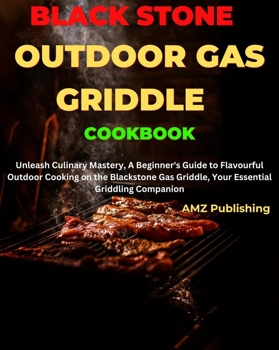 Blackstone Outdoor Gas Griddle Cookbook : Unleash Culinary Mastery, A Beginner's Guide... | bol