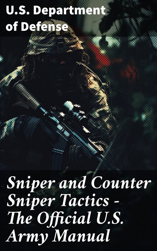 Sniper and Counter Sniper Tactics - The Official U.S. Army Manual ...