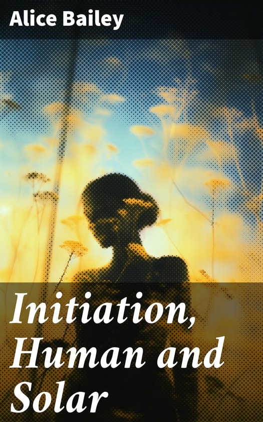 Initiation, Human and Solar (ebook), Alice Bailey | 8596547792833 ...