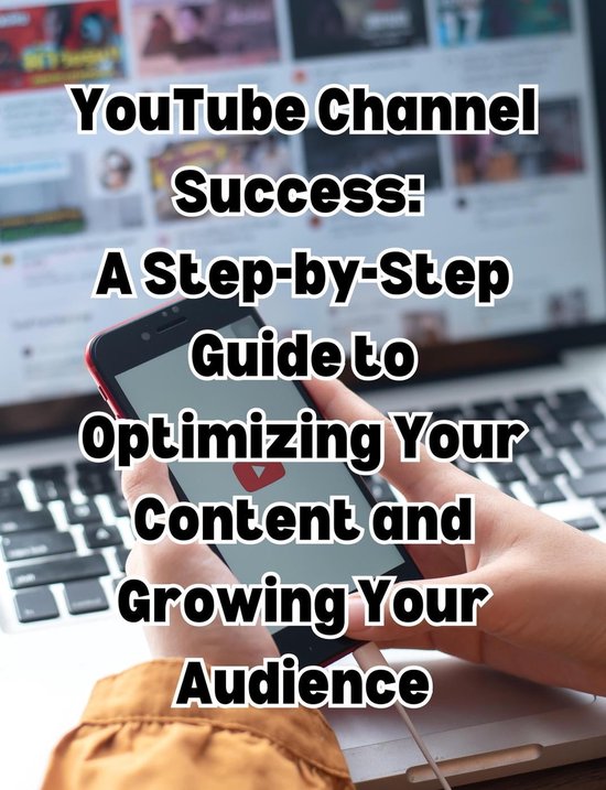 YouTube Channel Success: A Step-by-Step Guide to Optimizing Your Content and Growing... | bol.com
