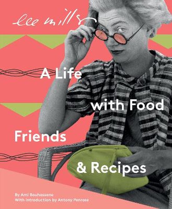 Lee Miller, A life with Food, Friends and Recipes, Ami Bouhassane ...