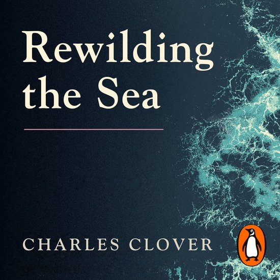 Rewilding the Sea, Charles Clover | 9781529191950 | Boeken | bol.com
