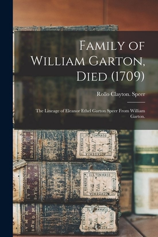 Family of William Garton, Died (1709); the Lineage of Eleanor Ethel ...