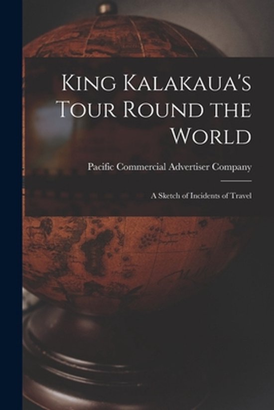 King Kalakaua's Tour Round the World | 9781015157750 | Pacific ...
