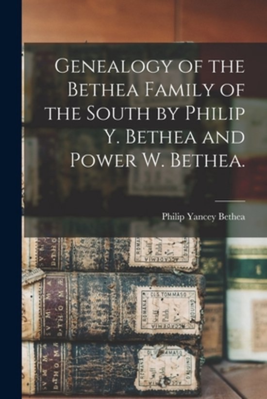 Genealogy of the Bethea Family of the South by Philip Y. Bethea and ...