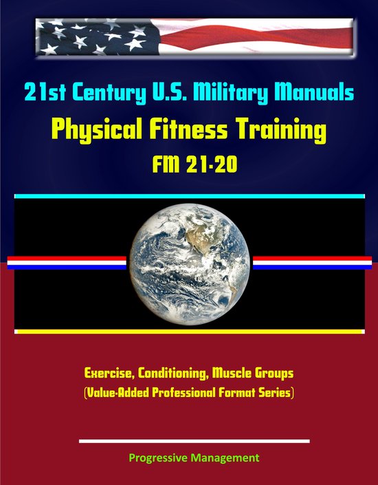 21st Century U.S. Military Manuals: Physical Fitness Training FM 21-20 ...