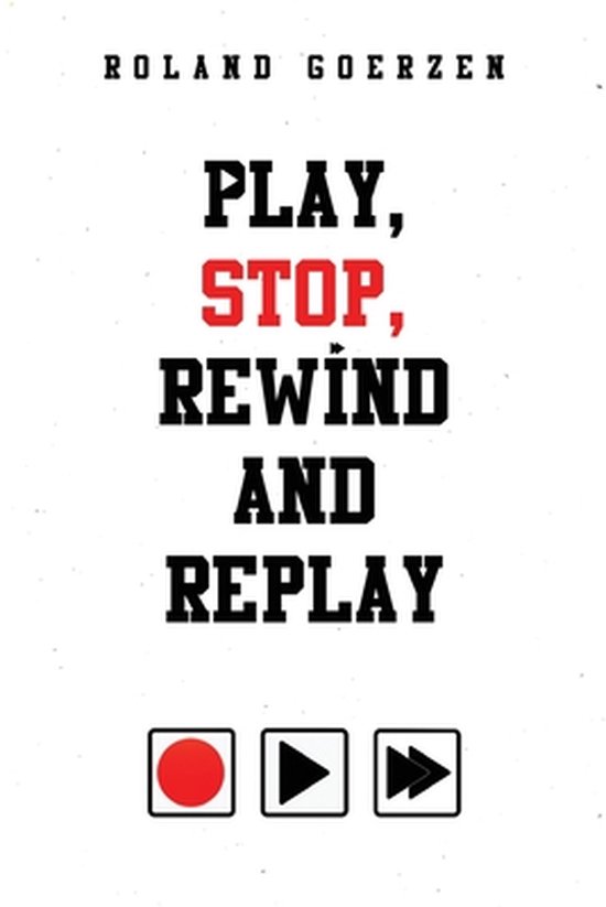 Play, Stop, Rewind and Replay, Roland Goerzen | 9781800742178 | Boeken ...