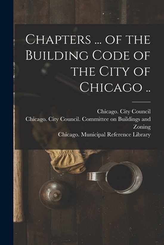 Chapters ... of the Building Code of the City of Chicago ...