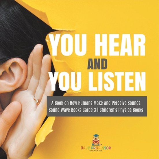 You Hear and You Listen A Book on How Humans Make and Perceive Sounds ...