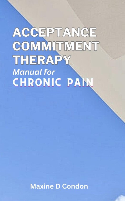 Acceptance and Commitment Therapy Manual for Chronic Pain (ebook), Maxine D. Condon |... | bol.com