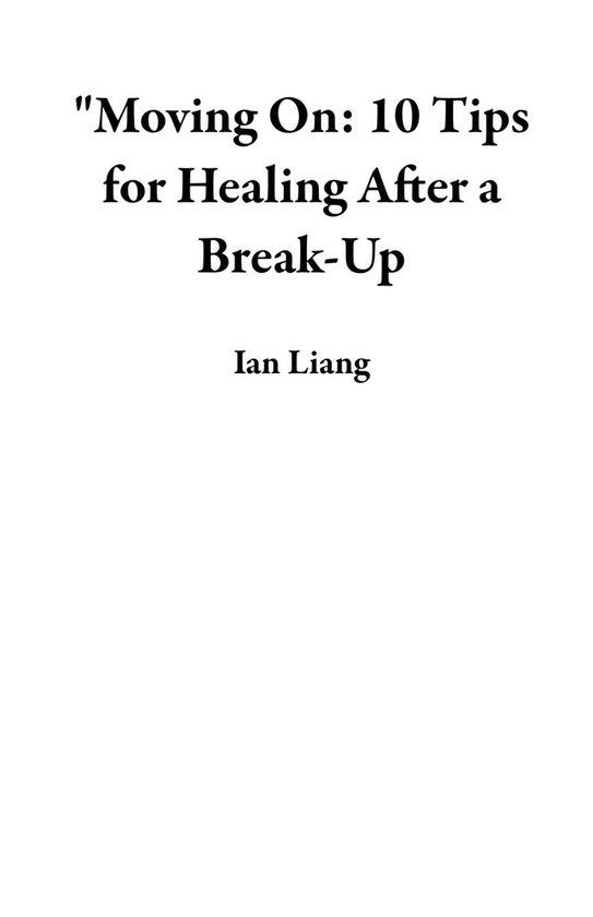 "Moving On: 10 Tips for Healing After a Break-Up (ebook), Ian Liang ...