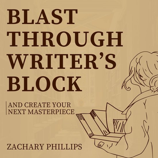 Blast Through Writer's Block And Create Your Next Masterpiece, Zachary Phillips |... | bol.com