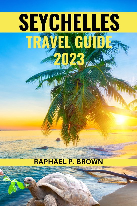 SEYCHELLES TRAVEL GUIDE 2023 (ebook), RAPHAEL P. BROWN | 1230006584504 | Boeken | bol.com