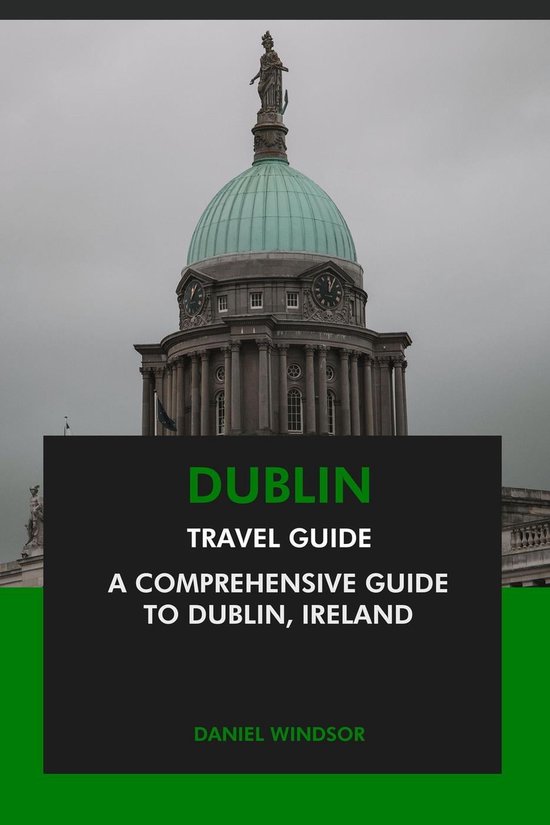 Dublin Travel Guide: A Comprehensive Guide to Dublin, Ireland (ebook), Daniel Windsor... | bol.com