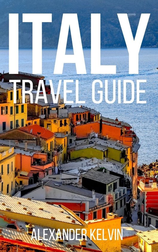 Italy Travel Guide (ebook), ALEXANDER KELVIN | 1230006532161 | Boeken | bol