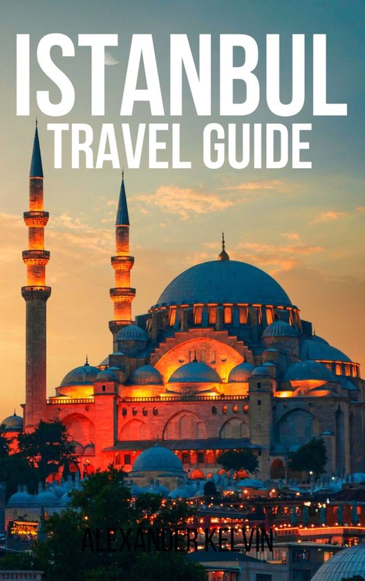 Istanbul Travel Guide (ebook), ALEXANDER KELVIN | 1230006532390 | Boeken | bol.com