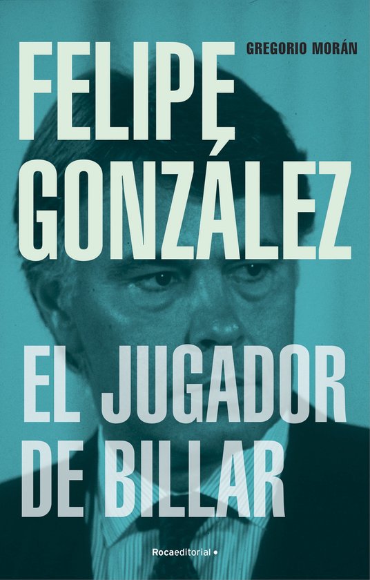 Felipe González. El jugador de billar (ebook), Gregorio Moran ...