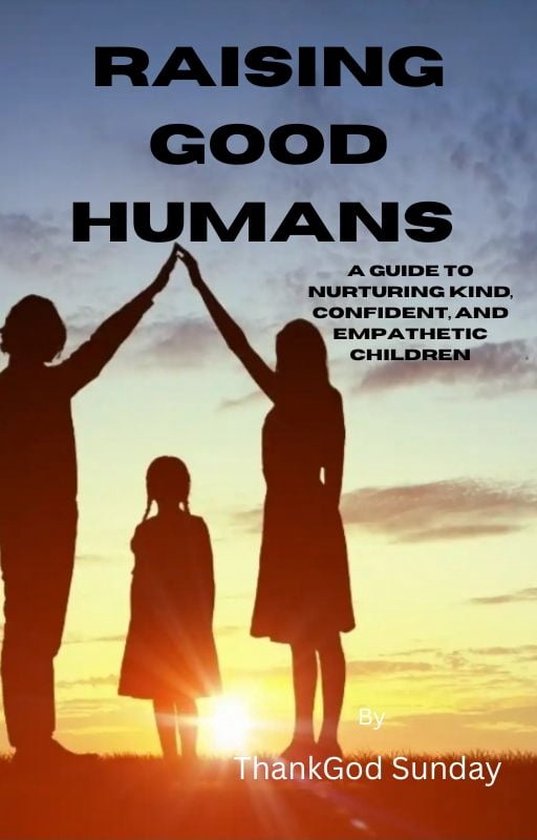Raising Good Humans (ebook), ThankGod Sunday | 1230006457860 | Boeken | bol