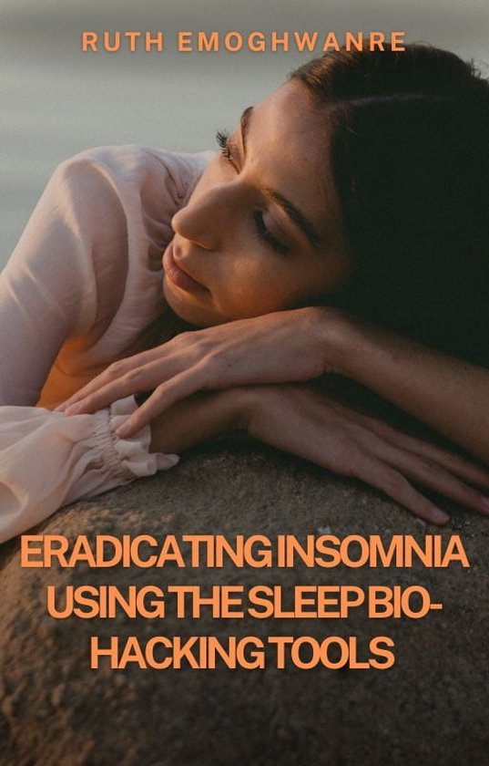 Eradicating Insomnia Using The Sleep Bio-Hacking Tools (ebook), Ruth ...