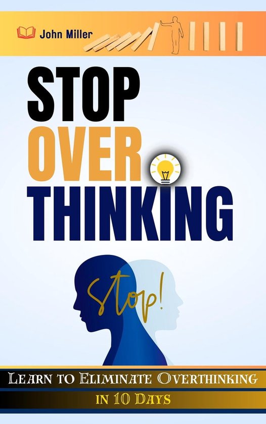 Stop Overthinking: Learn to Eliminate Overthinking in 10 Days (ebook), John Miller |... | bol.com