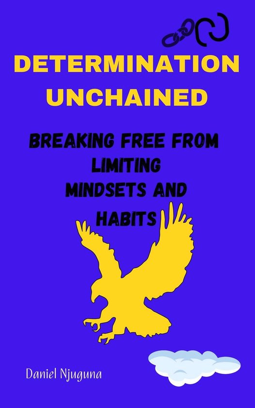 Determination Unchained: Breaking Free from Limiting Mindsets and ...