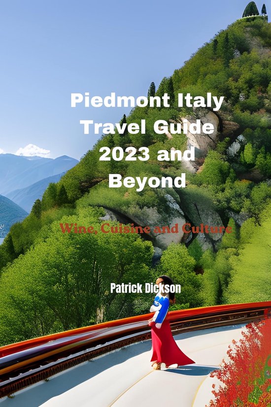 Piedmont Italy Travel Guide 2023 and Beyond (ebook), Patrick Dickson | 1230006589172 |... | bol