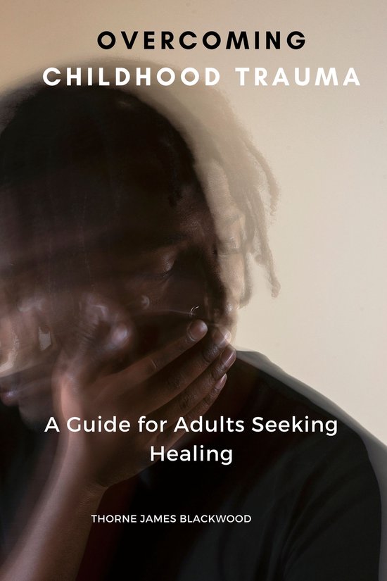 Overcoming Childhood Trauma (ebook), Thorne James Blackwood | 6610000636822 | Boeken | bol