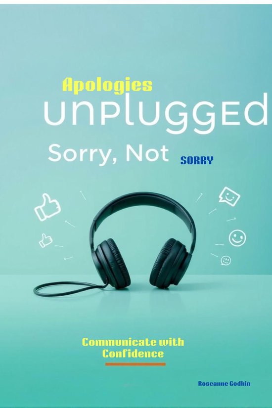 Apologies Unplugged: Sorry Not Sorry! Communicate with confidence ...