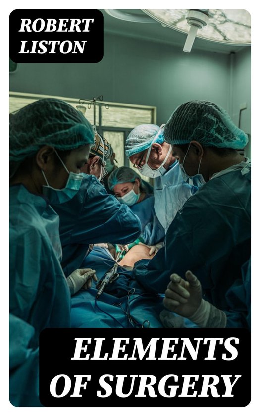 Elements of Surgery (ebook), Robert Liston | 8596547092612 | Boeken ...