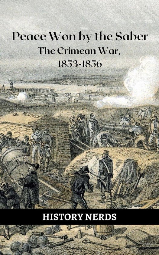 Great Wars of the World - Peace Won by the Saber: The Crimean War, 1853 ...