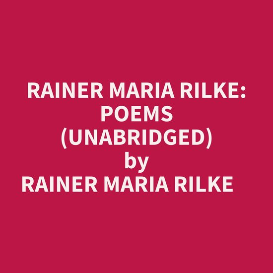 RAINER MARIA RILKE: POEMS (UNABRIDGED), Rainer Maria Rilke ...