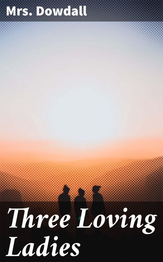 Three Loving Ladies (ebook), Mrs. Dowdall | 4064066424503 | Boeken ...