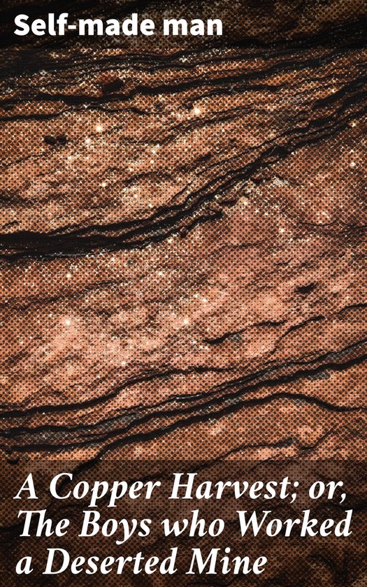 A Copper Harvest; or, The Boys who Worked a Deserted Mine (ebook), Self ...