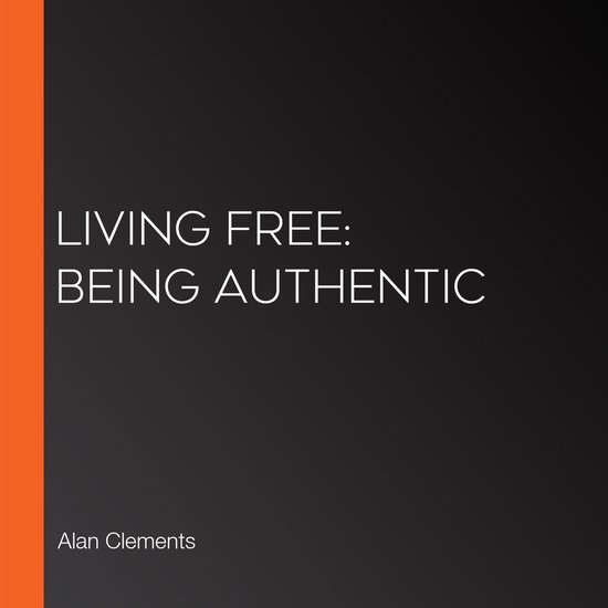Living Free: Being Authentic, Alan Clements | 9780781311502 | Boeken | bol.com