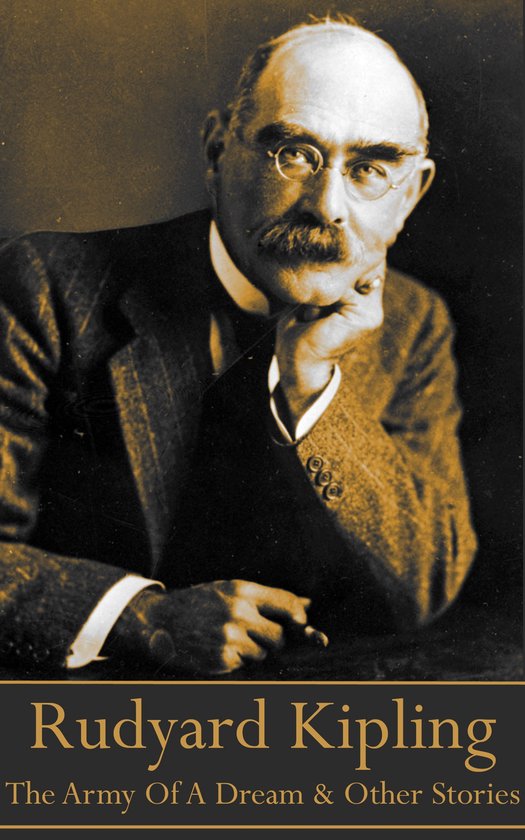 Rudyard Kipling - The Army Of A Dream & Other Short Stories: A ...