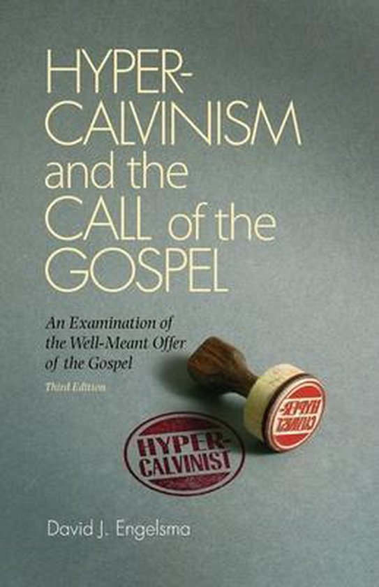 Hyper-Calvinism and the Call of the Gospel, David J Engelsma ...
