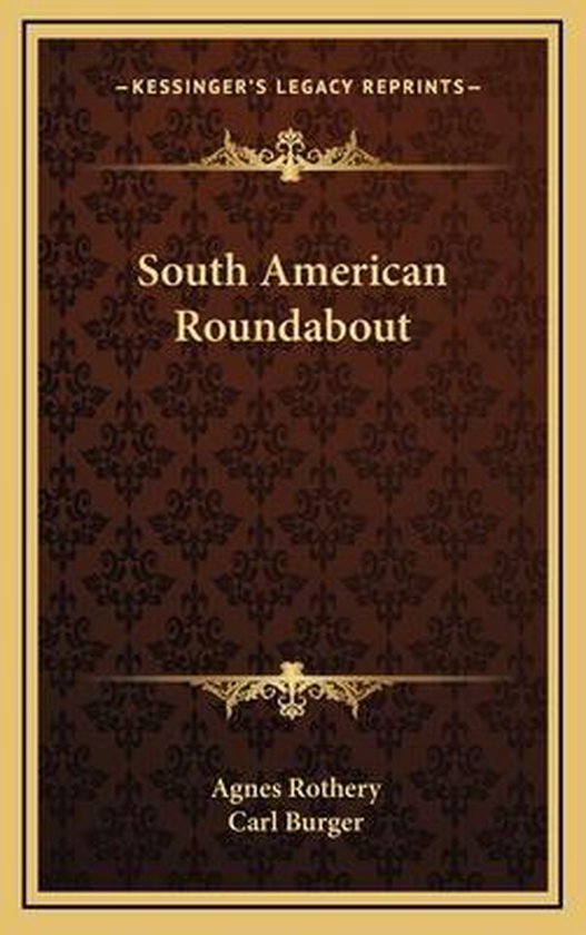 South American Roundabout, Agnes Rothery | 9781166129507 | Boeken | bol.com