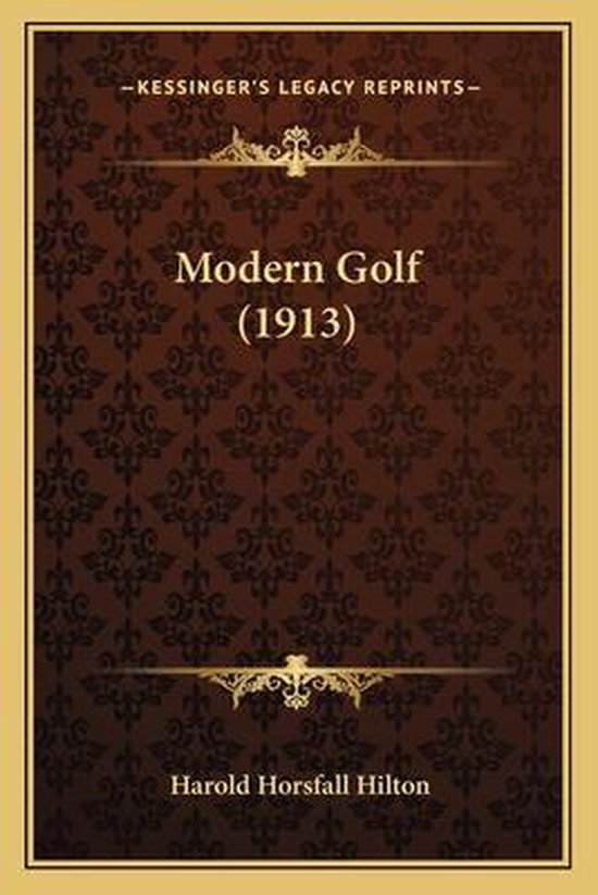 Modern Golf (1913), Harold Horsfall Hilton | 9781166958749 | Boeken ...