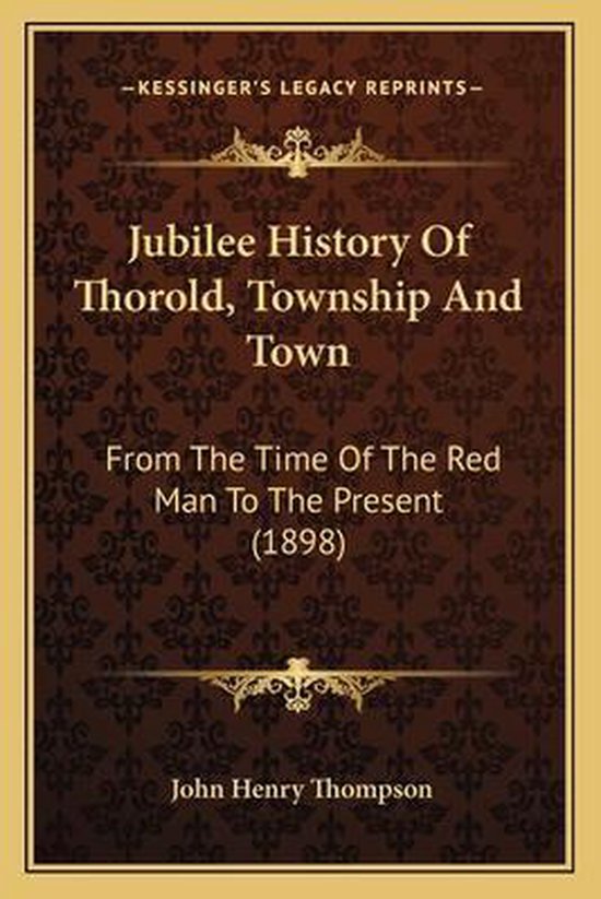 Jubilee History of Thorold, Township and Town, John Henry Thompson ...