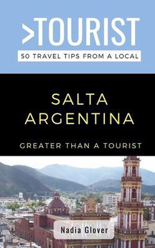 50 Travel Tips from a Local- Greater Than a Tourist- Salta Argentina ...