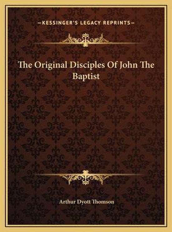 The Original Disciples of John the Baptist, Arthur Dyott Thomson ...